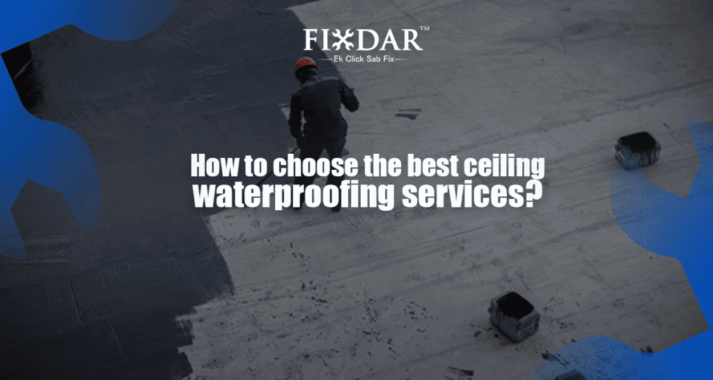How To Choose The Best Ceiling Waterproofing Services? 2025