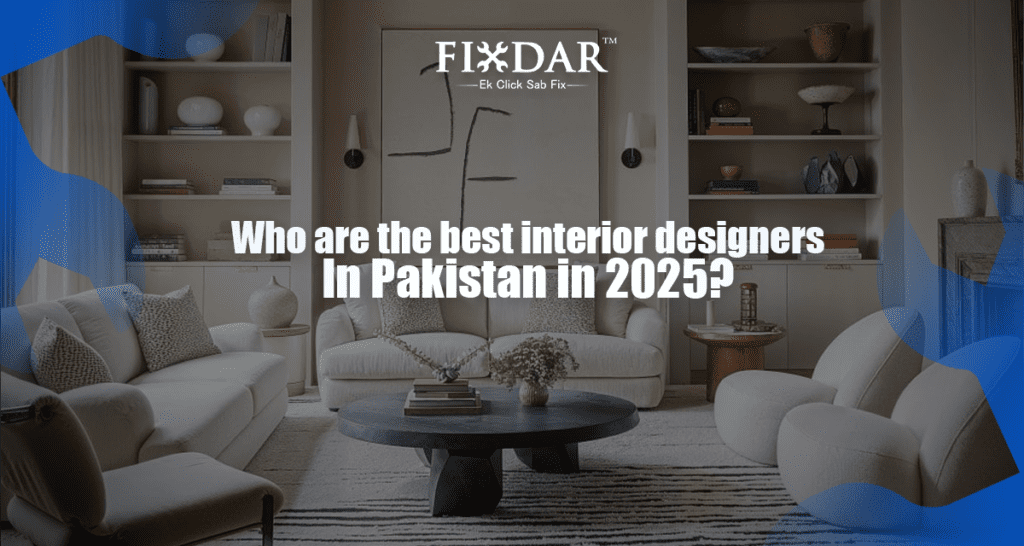 Who Are The Best Interior Designer In Pakistan In 2025?